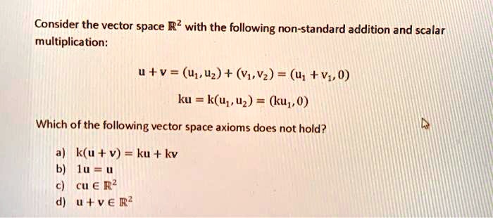 SOLVED: Consider the vector space R2 with the following non-standard addition and scalar ...