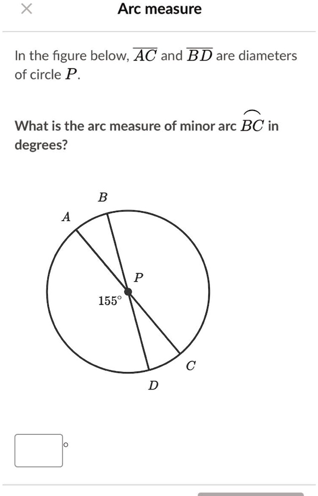 X Arc measure In the figure below, AC and BD are diameters of circle P. What is the arc measure ...