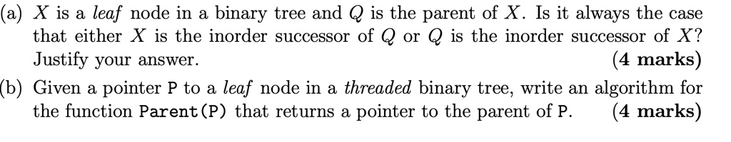 SOLVED: (a) X is leaf node in binary tree and is the parent of X. Is it always the case that ...