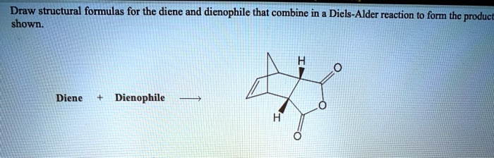 SOLVED: Draw structural formulas for the diene and dienophile that ...
