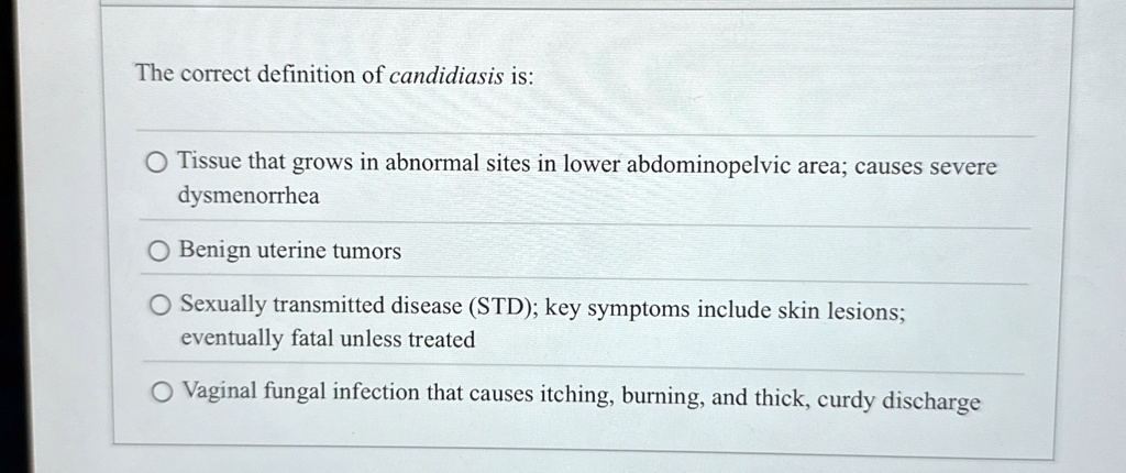 The correct definition of candidiasis is: Tissue that grows in abnormal ...