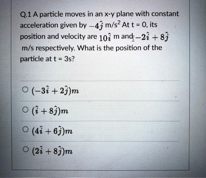SOLVED:Q.1A particle moves in an X-Y plane with constant acceleration given by _4j m/s? At t = 0 ...