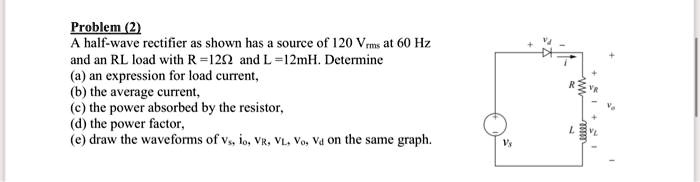SOLVED: Problem(2) A half-wave rectifier as shown has a source of 120 ...