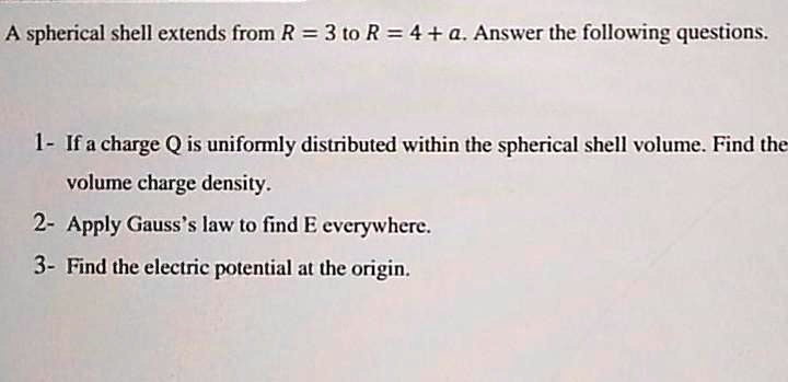 SOLVED: A spherical shell extends from R = 3t0 R = 4 + a. Answer the following questions: 1- Ifa ...