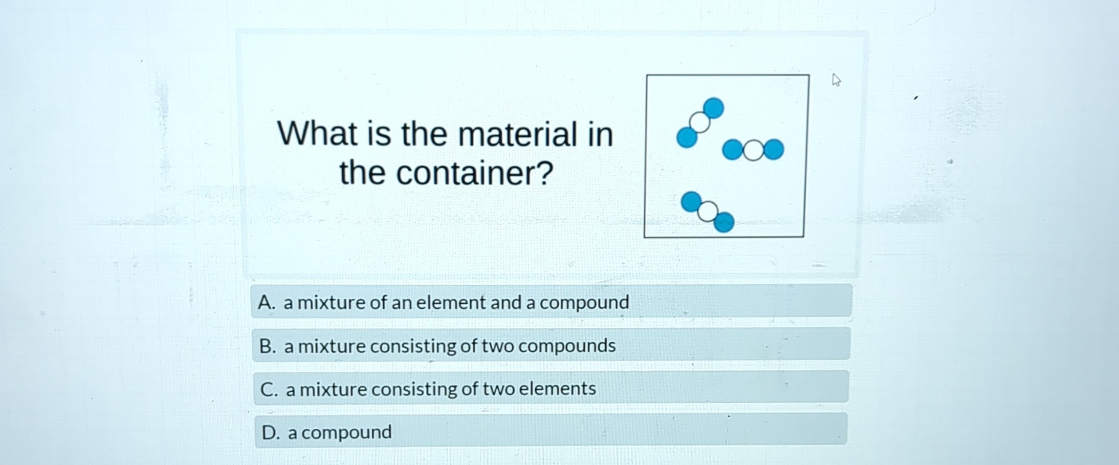 SOLVED: What is the material in the container? A. a mixture of an ...