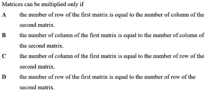 SOLVED: Matrices can be multiplied only if the number of rows of the ...