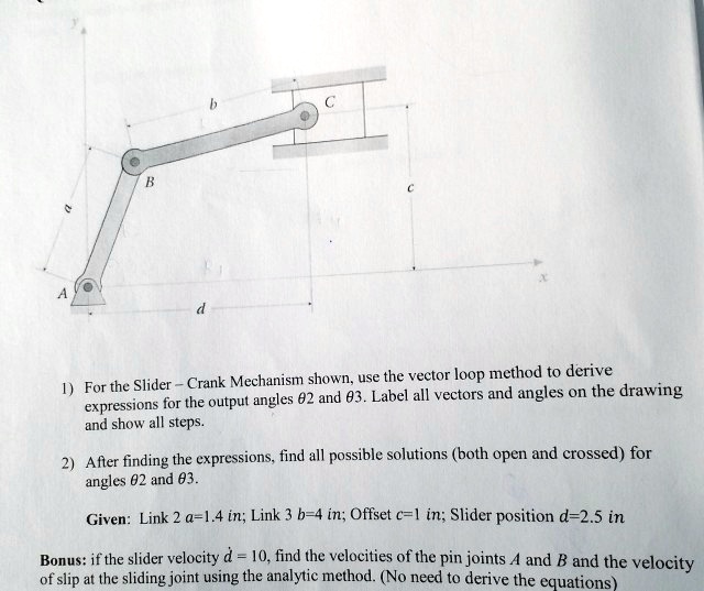 1) For the Slider - Crank Mechanism shown, use the vector loop method to derive expressions for ...