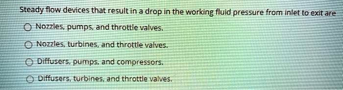 SOLVED: Steady flow devices that result in a drop in the working fluid pressure from inlet to ...