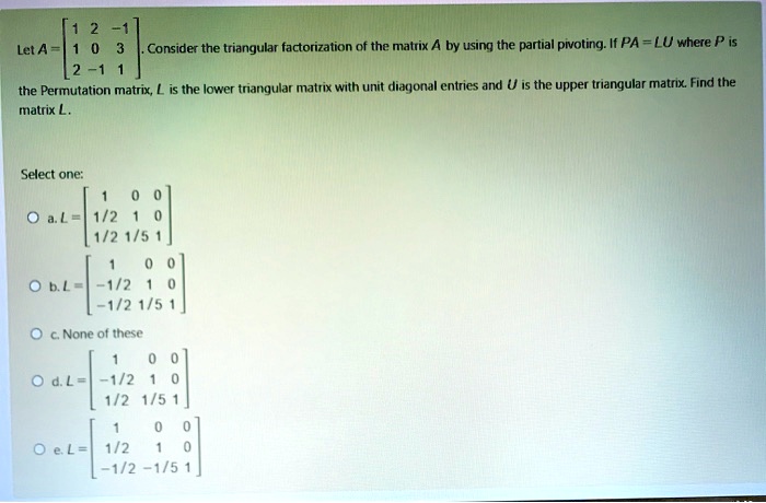 Solved Let A Consider The Triangular Factorization Of The Matrix By Using The Partial Pivoting 6498