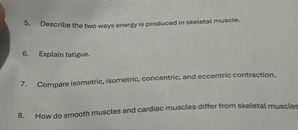 5. Describe the two ways energy is produced in skeletal muscle. 6 ...