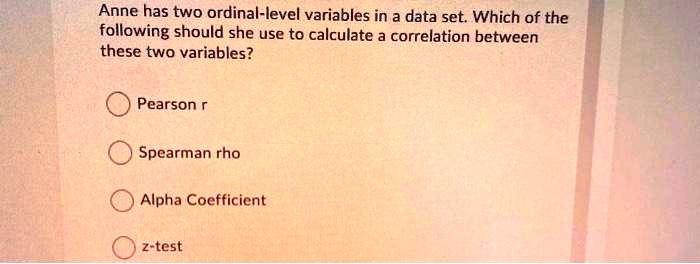 anne has two ordinal level variables in a data set which of the following should she use to ...