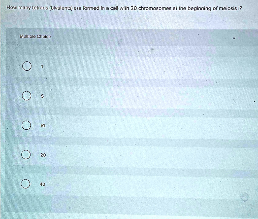 SOLVED: How many tetrads (bivalents) are formed in a cell with 20 ...