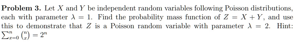Problem 3. Let X and Y be independent random variables following Poisson distributions, each ...