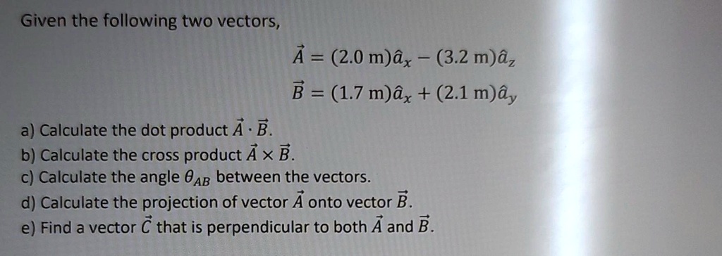 SOLVED: Given the following two vectors, A = 2.0m(ax) - 3.2m(az) B = (1.7m)(ax) + (2.1m)(ay) a ...