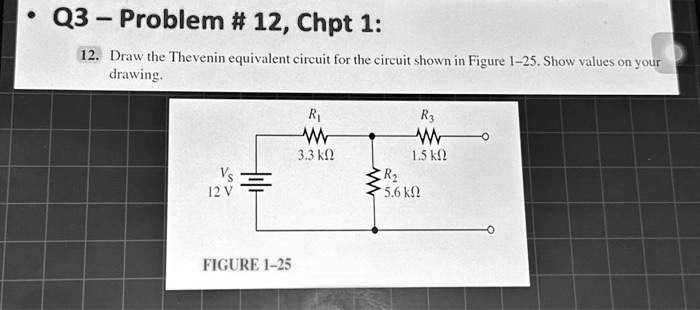 Q3 - Problem # 12, Chpt 1: 12. Draw the Thevenin equivalent circuit for ...