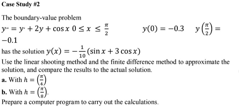 Case Study #2 The boundary-value problem π y" = y' + 2y + cos x 0 ? x ? (π)/(2) y(0) = -0.3 y((π ...