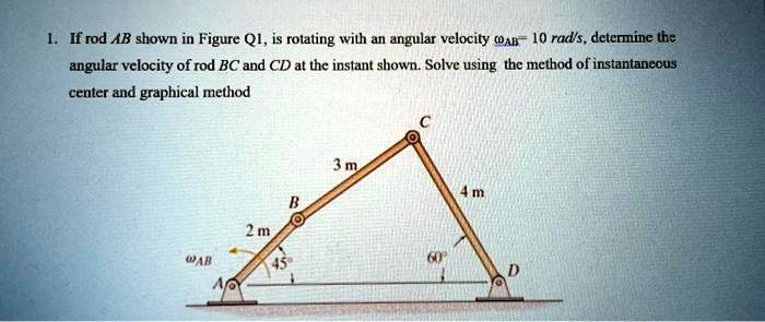 1. If rod AB shown in Figure Q1, is rotating with an angular velocity ωAB = 10 rad/s, determine ...