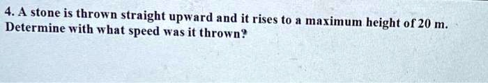 SOLVED: 4A stone is thrown straight upward and it rises to Determine ...