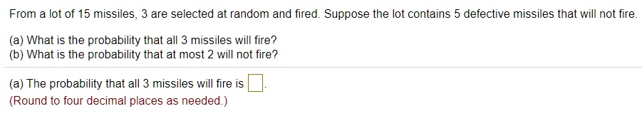 SOLVED:From a lot of 15 missiles are selected at random and fired. Suppose the lot contains 5 ...