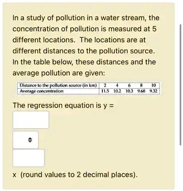 SOLVED: In a study of pollution in a water stream, the concentration of ...