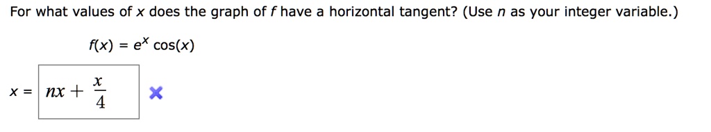 SOLVED: For what values of x does the graph of f have a horizontal tangent? (Use n as your ...