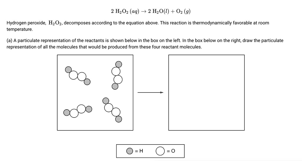 SOLVED: 2 H2O2 (aq) + 2 H2O(l) + O2 (g) Hydrogen peroxide, H2O2 ...
