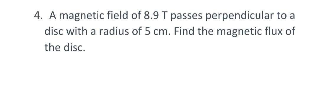 4. A magnetic field of 8.9 T passes perpendicular to a disc with a ...