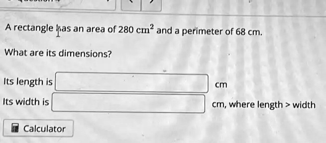 SOLVED: rectangle 'as an area of 280 cm? and a perimeter of 68 cm What ...