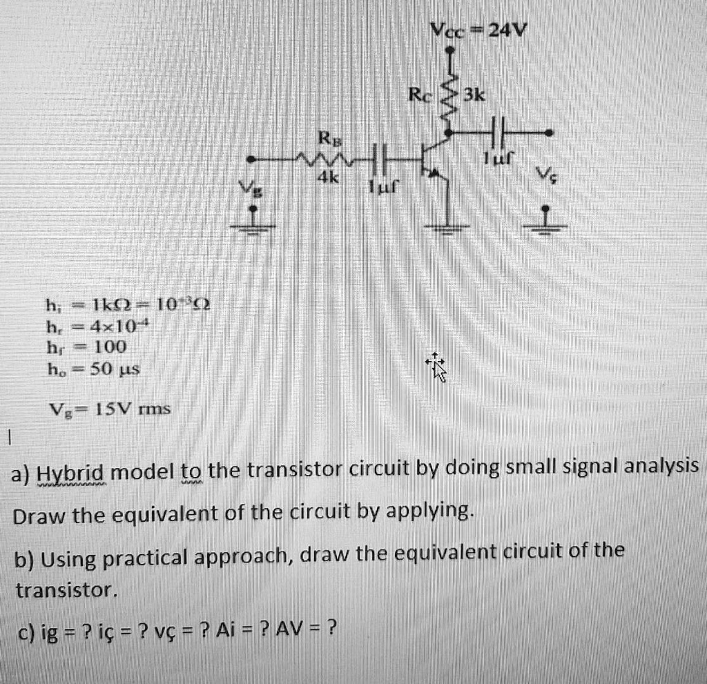 SOLVED: Vc24V RC h=1kÎ© h=-4104Î© h=100Î© ho-50Î¼s Vg-15Vrms a) Hybrid model of the transistor ...