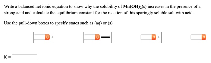 SOLVED: Write a balanced net ionic equation to show why the solubility of Mn(OH)2(s) increases ...