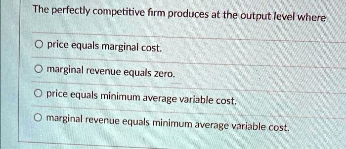 SOLVED: The perfectly competitive firm produces at the output levelwhere O price equals marginal ...