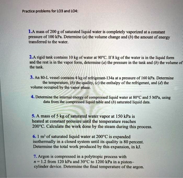 Practice problems for LO3 and LO4: 1.A mass of 200 g of saturated liquid water is completely ...
