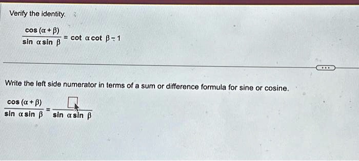 Verify the identity. (cos(α + β))/(sinαsinβ) = cotαcotβ - 1 Write the left side numerator in ...