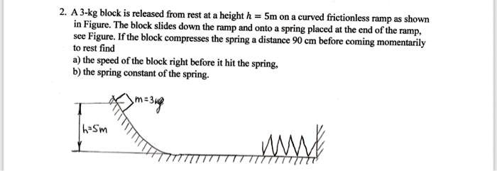 SOLVED: help please!!! 2. A3-kg block is released from rest at a height h =5m on a curved ...