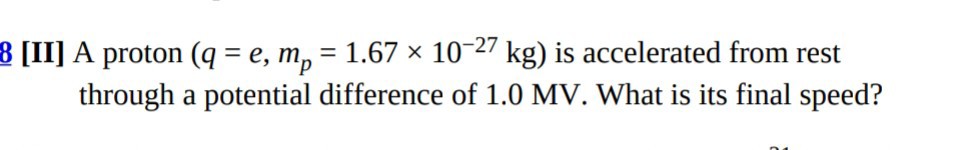 8 [II] A proton (q=e, mp=1.67 × 10^-27 kg) is accelerated from rest through a potential ...