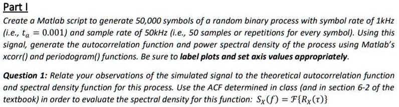 SOLVED: Part I: Create a MATLAB script to generate 50,000 symbols of a random binary process ...