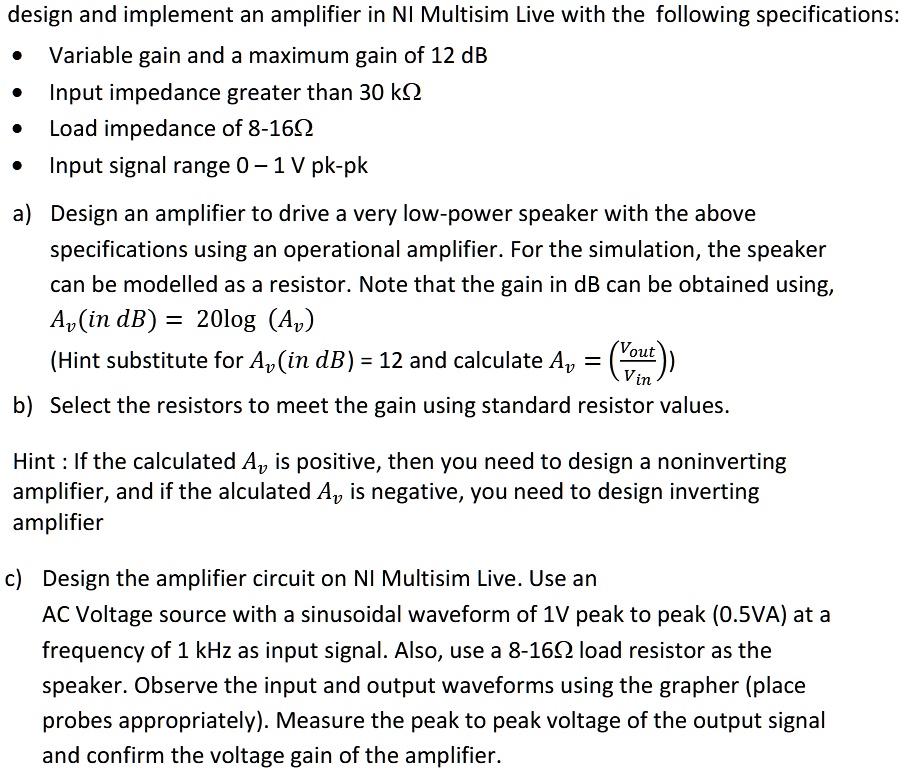 SOLVED: Design and implement an amplifier in NI Multisim Live with the following specifications ...