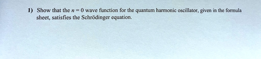 SOLVED: Show that the n=0 wave function for the quantum harmonic ...