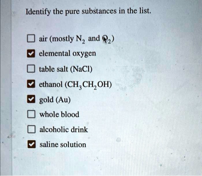 SOLVED: Identify the pure substances in the list. air (mostly Nz and elemental oxygen table salt ...