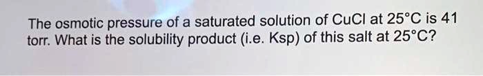 SOLVED: The osmotic pressure of a saturated solution of CuCl at 25Â°C ...