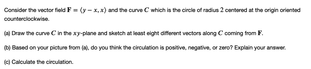 SOLVED: Consider the vector field F (y x,x) and the curve C which is the circle of radius 2 ...
