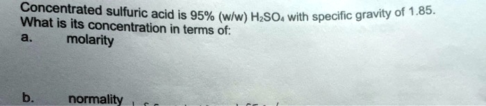 concentrated sulfuric acid is 95 wlw hsoa with specific gravity of 185 ...