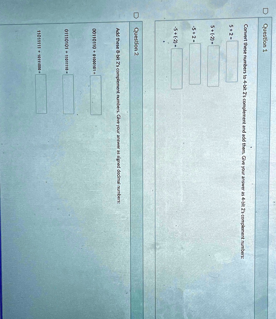 Question 1 Convert these numbers to 4-bit 2's complement and add them. Give your answer as 4-bit ...