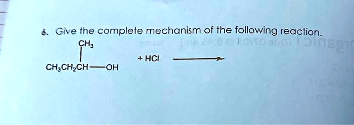 6. Give the complete mechanism of the following reaction. CH3 | CH3CH2CH-OH + HCl