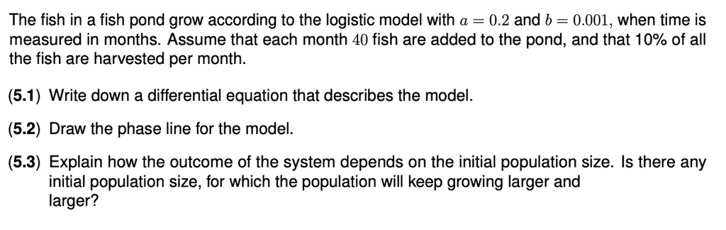 SOLVED: The fish in a fish pond grow according to the logistic model ...