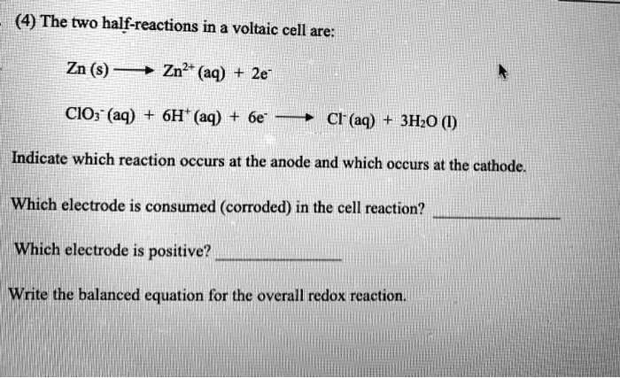 SOLVED: (4) The two half-reactions in a voltaic cell are: Zn (s) Zn?- (aq) + 2e CIO3" (aq) 6H ...