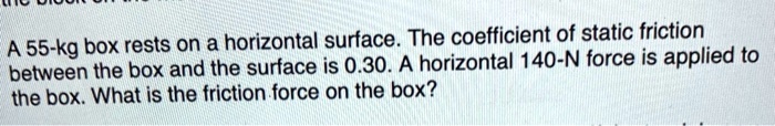 A 55-kg box rests on a horizontal surface. The coefficient of static friction between the box ...