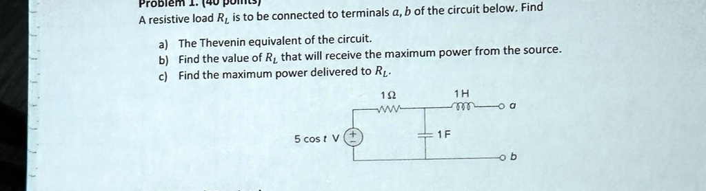 Problem 1. (40 points) A resistive load RL is to be connected to terminals a, b of the circuit ...
