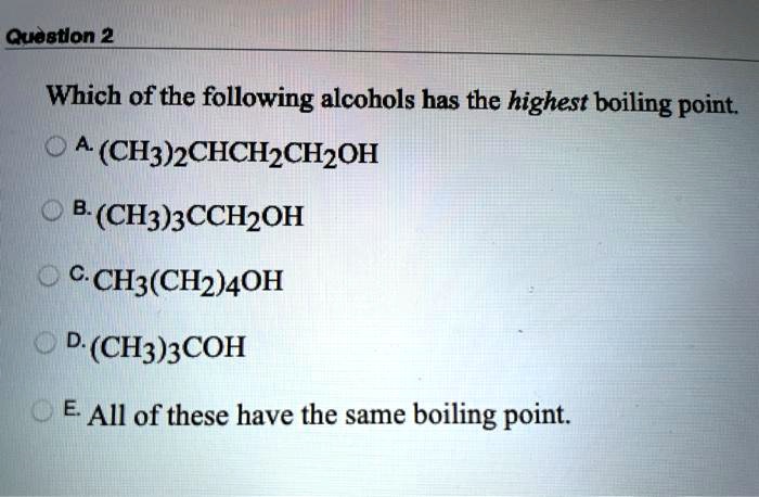 SOLVED: Which of the following alcohols has the highest boiling point? A. (CH3)2CHCH2CH2OH B ...