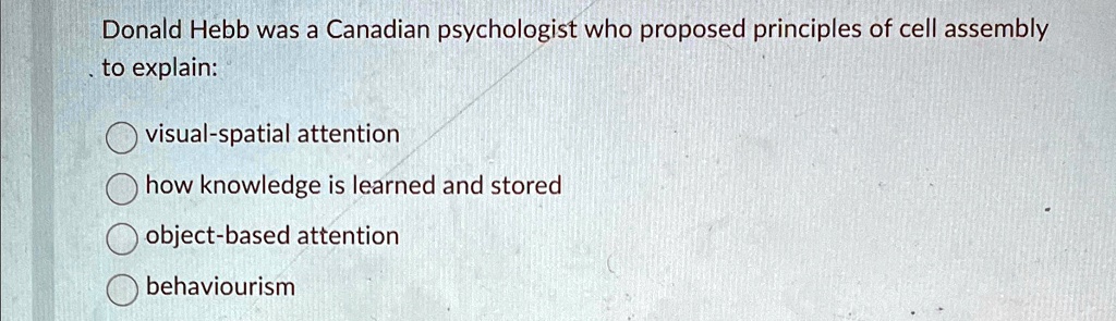 SOLVED: Donald Hebb was a Canadian psychologist who proposed principles ...